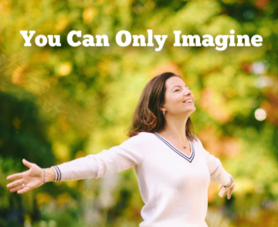 You Can Only Imagine – Lean Healthy Ageless | Coaching Women Toward ...